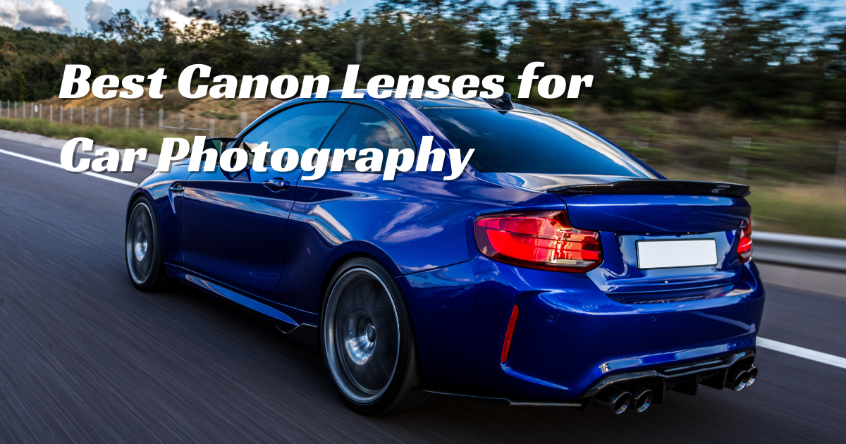 7 Best Canon Lenses for Car Photography in 2025 (Expert Picks ...